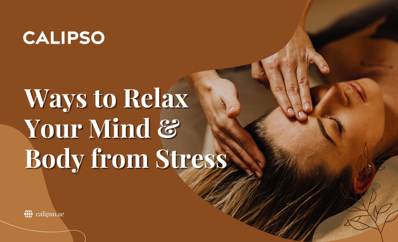 10 Ways to Relax Your Mind and Body from Stress (Dubai) - Calipso