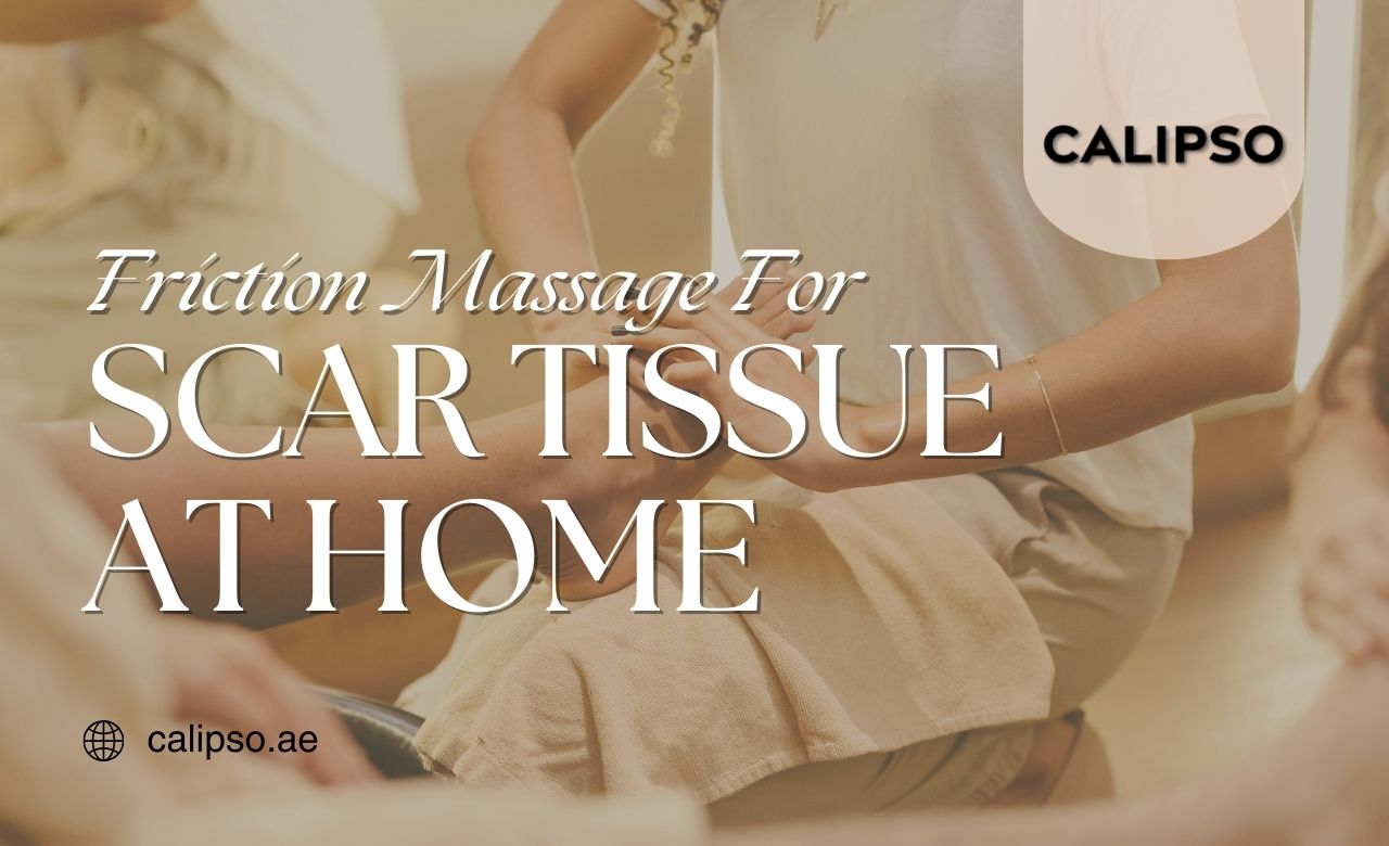 Friction Massage for Scar Tissue at Home in Dubai - Calipso